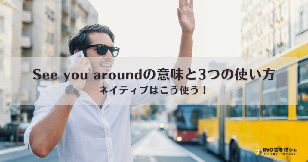 「See you around」の意味と使い方｜距離感が伝わる絶妙な別れの英語フレーズとは？ | RYO英会話ジム
