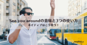 「See you around」の意味と使い方｜距離感が伝わる絶妙な別れの英語フレーズとは？ | RYO英会話ジム
