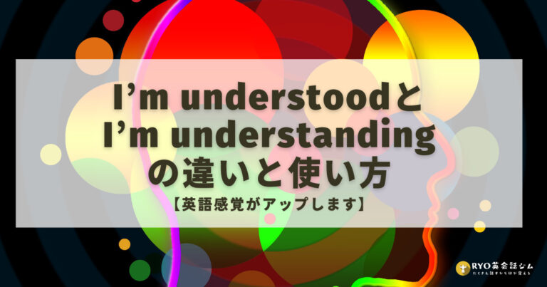 間違いやすい英語表現を解説！”I’m understood”と”I’m understanding”の違いと正しい使い方 | RYO英会話ジム