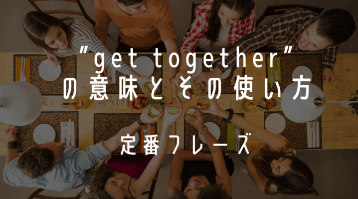 友達との集まりをもっと楽しく！「get together」の使い方 | RYO英会話ジム