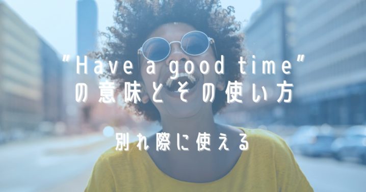 「Have a good time」の正しい使い方徹底解説！間違いやすいNG例＆使い分けも丸わかり | RYO英会話ジム
