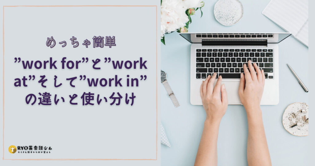 「work for / at / in」完全ガイド｜英語での「働く」の使い分けとよくあるミスを解説！ | RYO英会話ジム