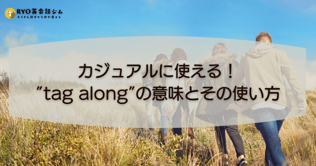 「tag along」の意味・使い方完全ガイド｜もう「ついていく」で迷わない！NG例・会話例も紹介 | RYO英会話ジム