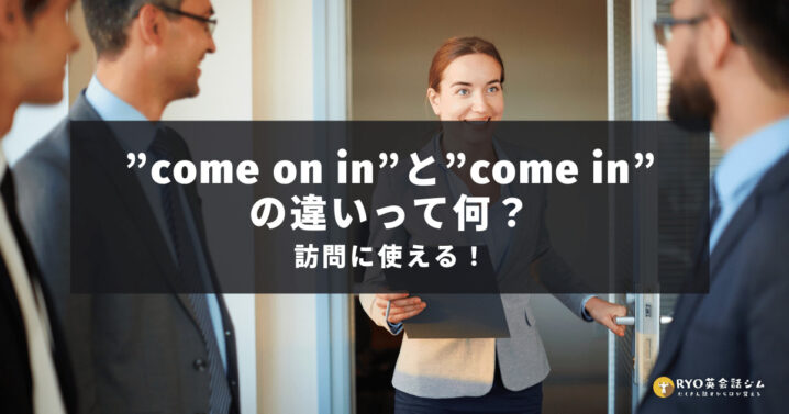 「Come in」と「Come on in」の違いを完全解説！自然な使い分けとNG例も紹介 | RYO英会話ジム