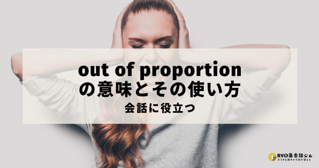 “Out of proportion”ってどういう意味？ネイティブがよく使う表現＆NG例をわかりやすく解説！ | RYO英会話ジム