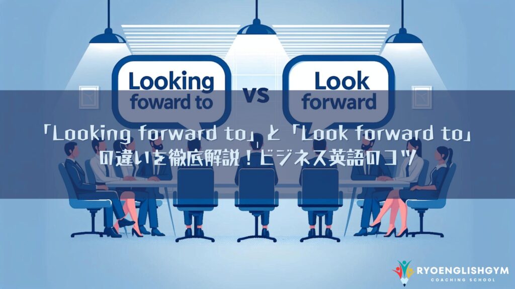 「Looking forward to」と「Look forward to」の違いを徹底解説！ビジネス英語のコツ | RYO英会話ジム